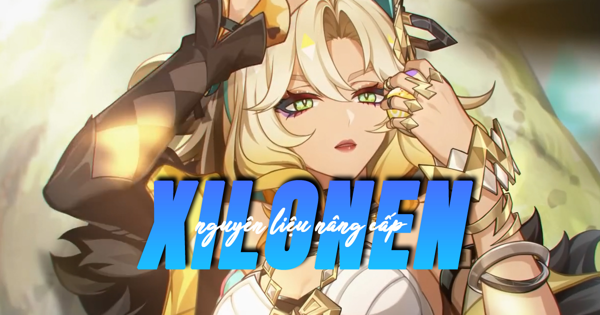 Nguyên liệu đột phá và nâng thiên phú của Xilonen